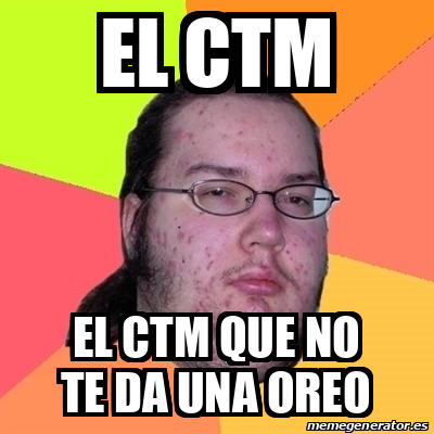 Meme Friki - El ctm El ctm que no te da una oreo - 32482537