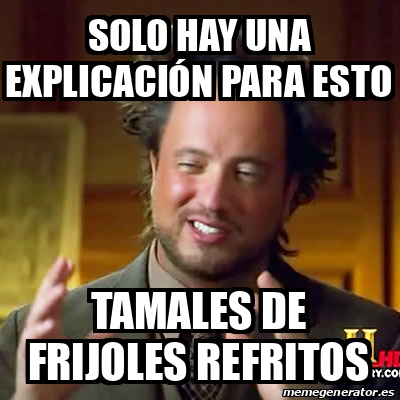 Meme Ancient Aliens - SOLO HAY UNA EXPLICACIÓN PARA ESTO TAMALES DE ...