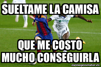 Meme Personalizado - sueltame la camisa que me costo mucho conseguirla ...