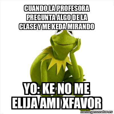 Meme Kermit the frog - Cuando la profesora pregunta algo de la clase y ...