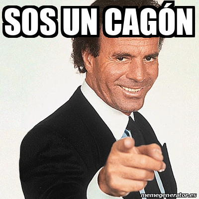 Meme Julio Iglesias - Sos un cagón - 32483169