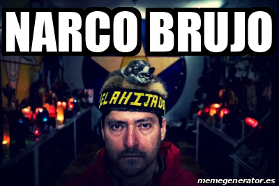 Meme Personalizado - Narco Brujo - 32483509