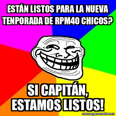Meme Troll - Están listos para la nueva tenporada de RPM40 chicos? Si ...