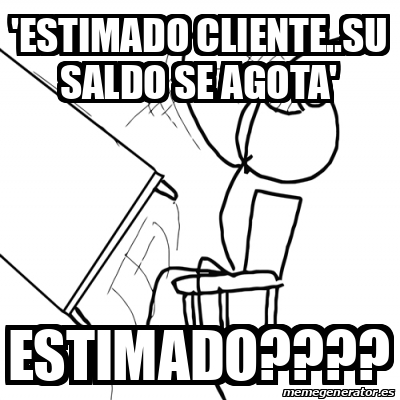 Meme Desk Flip Rage Guy - 'estimado cliente..su saldo se agota ...