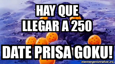 Meme Personalizado - Hay que llegar a 250 date prisa goku! - 32484980