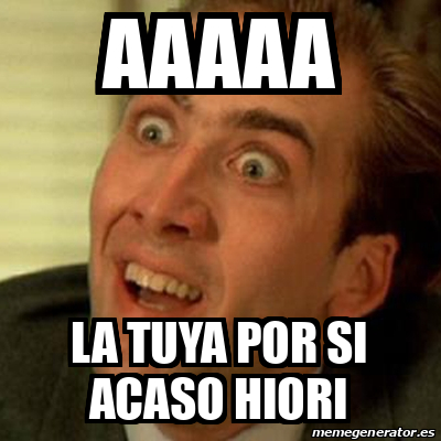 Meme No me digas - Aaaaa La tuya por si acaso hiori - 32485813