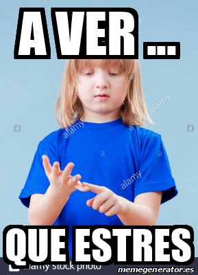 Meme Personalizado - A ver ... Que estres - 32486233