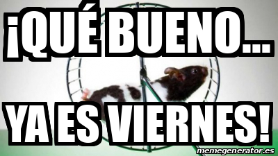 Meme Personalizado - ¡qué bueno... Ya es viernes! - 32486300