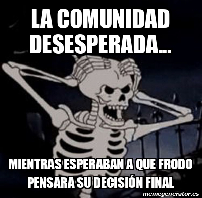 Meme Personalizado - La comunidad desesperada... mientras esperaban a ...