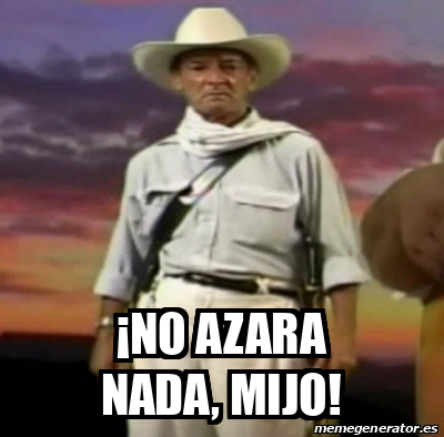 Meme Personalizado - ¡No azara nada, mijo! - 32486608