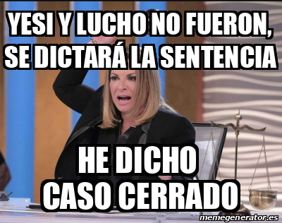 Meme Personalizado - Yesi y Lucho no fueron, se dictará la sentencia He ...