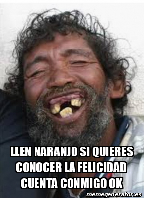 Meme Personalizado - Llen naranjo si quieres conocer la felicidad ...