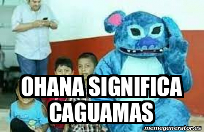 Meme Personalizado - ohana significa caguamas - 32487044