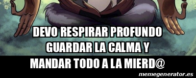 Meme Personalizado - Devo respirar profundo guardar la calma y mandar ...