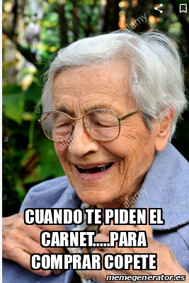 Meme Personalizado - Cuando te piden el carnet.....para comprar copete ...