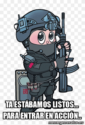 Meme Personalizado - Ta estábamos listos... para entrar en acción ...