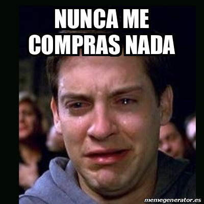 Meme crying peter parker - Nunca me compras nada - 32487361