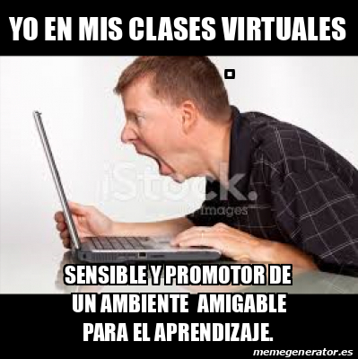 Meme Personalizado - yo en mis clases virtuales . sensible y promotor ...