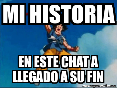Meme Personalizado - Mi historia En este chat a llegado a su fin - 32487933