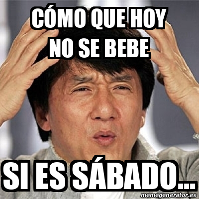 Meme Jackie Chan - Cómo que hoy no se bebe Si es sábado... - 32488180