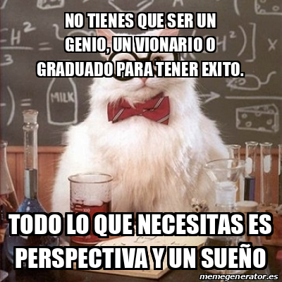 Meme Chemistry Cat - no tienes que ser un genio, un vionario o graduado ...
