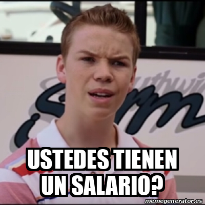 Meme Personalizado - Ustedes tienen un salario? - 32488479