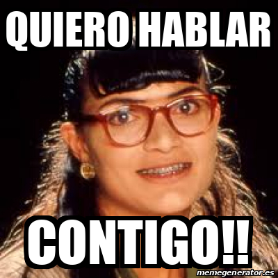 Meme Personalizado - Quiero hablar CONTIGO!! - 32488589