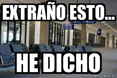 Meme Personalizado - Extraño esto… He dicho - 32489270
