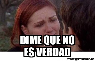Meme Personalizado - dime que no es verdad - 32489299