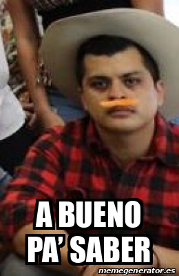 Meme Personalizado - A bueno pa’ saber - 32489853