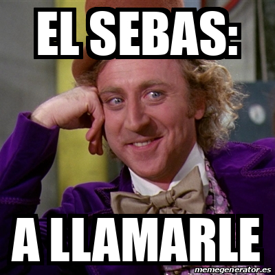 Meme Willy Wonka - EL SEBAS: A llamarle - 32489918