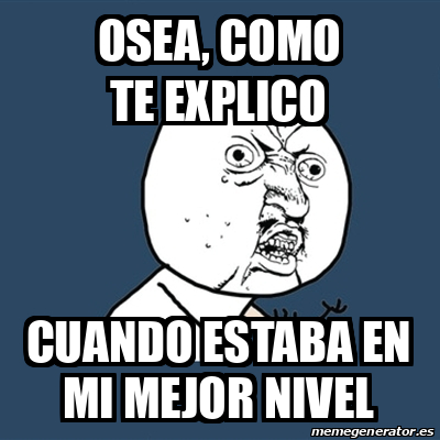Meme Y U No - osea, como te explico cuando estaba en mi mejor nivel - 32490073
