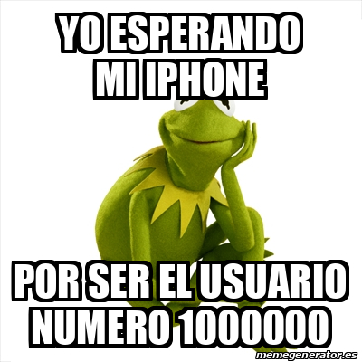 Meme Kermit the frog - yo esperando mi iphone por ser el usuario numero ...