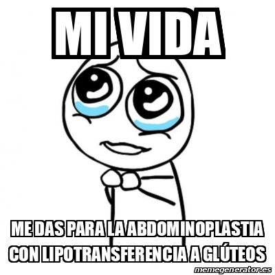 Meme Por favor - Mi vida me das para la abdominoplastia con ...