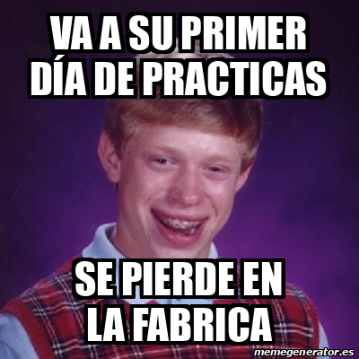 Meme Bad Luck Brian - Va a su primer día de practicas Se pierde en la ...