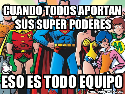 Meme Personalizado - Cuando todos aportan sus super poderes eso es todo ...