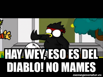Meme Personalizado - Hay wey, Eso es del Diablo! No Mames - 32490629