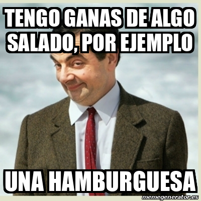 Meme Mr Bean - tengo ganas de algo salado, por ejemplo una hamburguesa ...