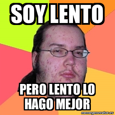 Meme Friki - Soy lento Pero lento lo hago mejor - 32491123