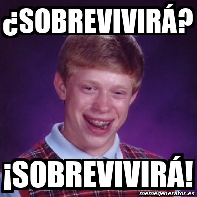 Meme Bad Luck Brian - ¿Sobrevivirá? ¡Sobrevivirá! - 32491475