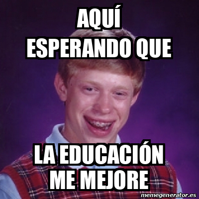 Meme Bad Luck Brian - Aquí esperando que La educación me mejore - 32491586