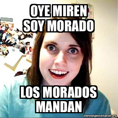 Meme Overly Attached Girlfriend - Oye miren soy morado Los morados ...