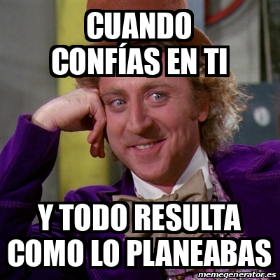 Meme Willy Wonka - Cuando confías en ti Y todo resulta como lo ...