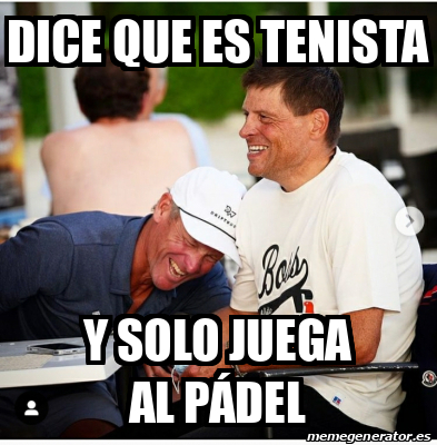 Meme Personalizado - Dice que es tenista Y solo juega al pádel - 32492382