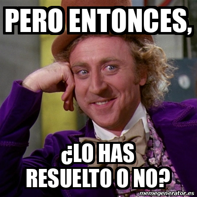 Meme Willy Wonka - PERO ENTONCES, ¿LO HAS RESUELTO O NO? - 32492457