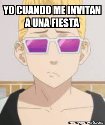 Meme Personalizado - Yo cuando me invitan a una fiesta - 32492547