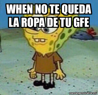 Meme Personalizado - when no te queda la ropa de tu gfe - 32492629