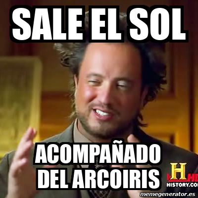 Meme Ancient Aliens - Sale el sol Acompañado del arcoiris - 32492659