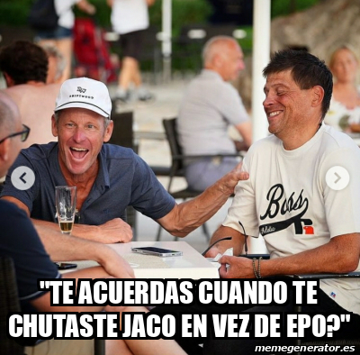 Meme Personalizado - "Te acuerdas cuando te chutaste jaco en vez de EPO ...