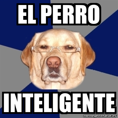 Meme Perro Racista - El perro Inteligente - 32493588